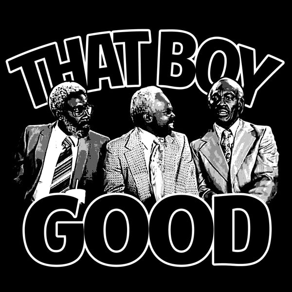 That Boy Good | Movie Quote Apparel | Fluffy Crate - fluffycrate